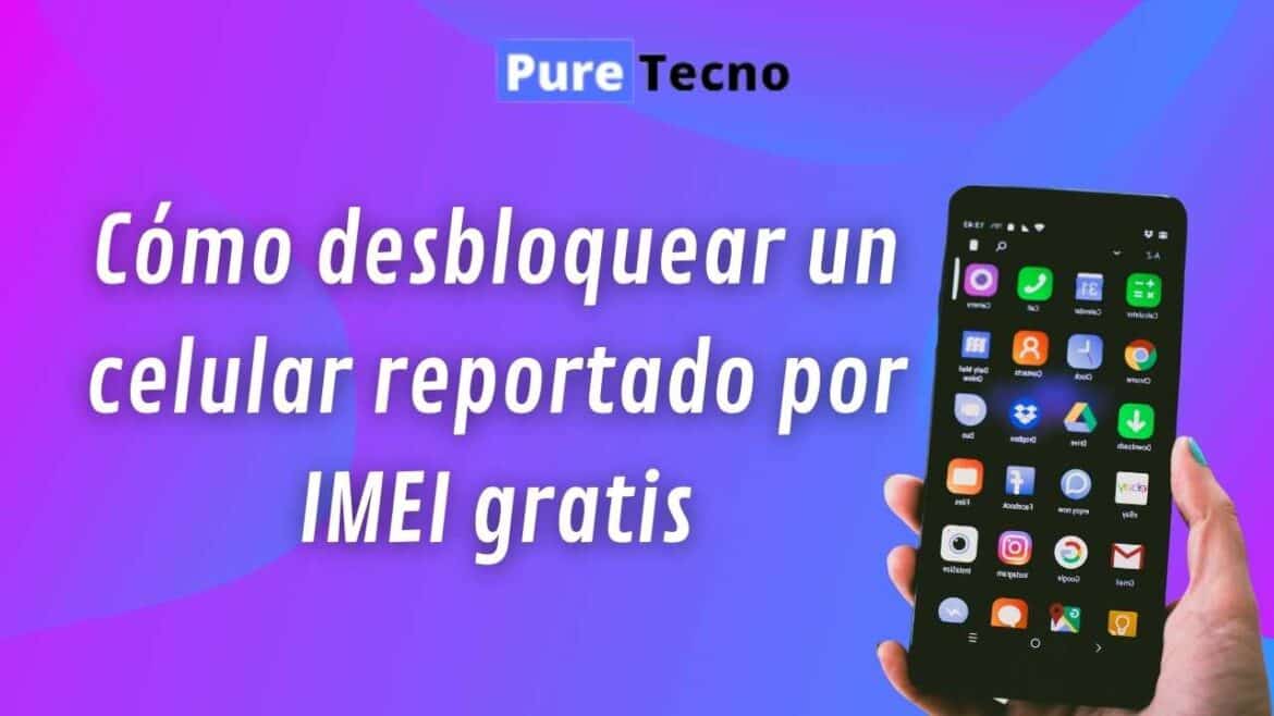Cómo desbloquear un celular reportado por IMEI gratis