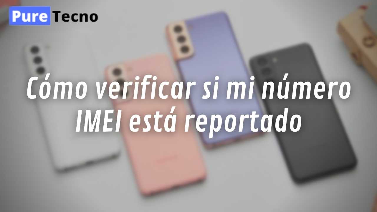 Reporte de IMEI: Aprende a Verifica y Desbloquear tu Celular