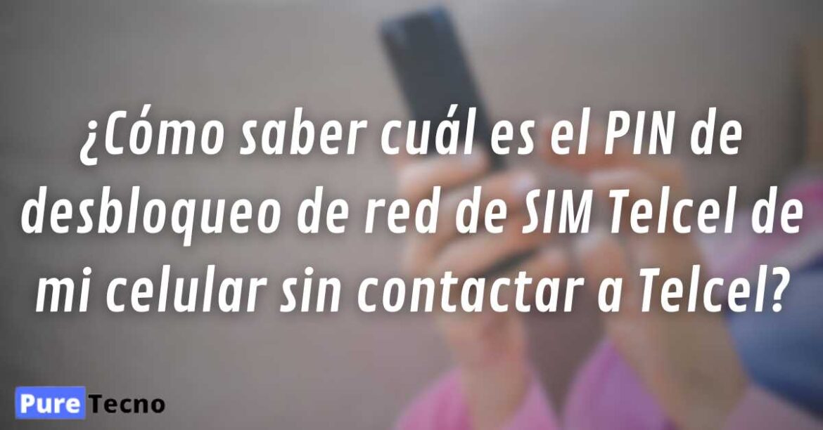 ¡Obtén tu PIN de desbloqueo de red de SIM Telcel ahora!