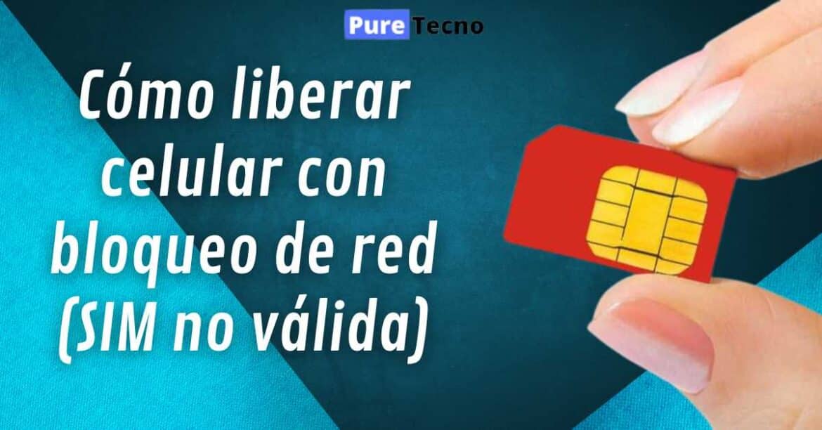 Cómo liberar celular con bloqueo de red (SIM no válida)