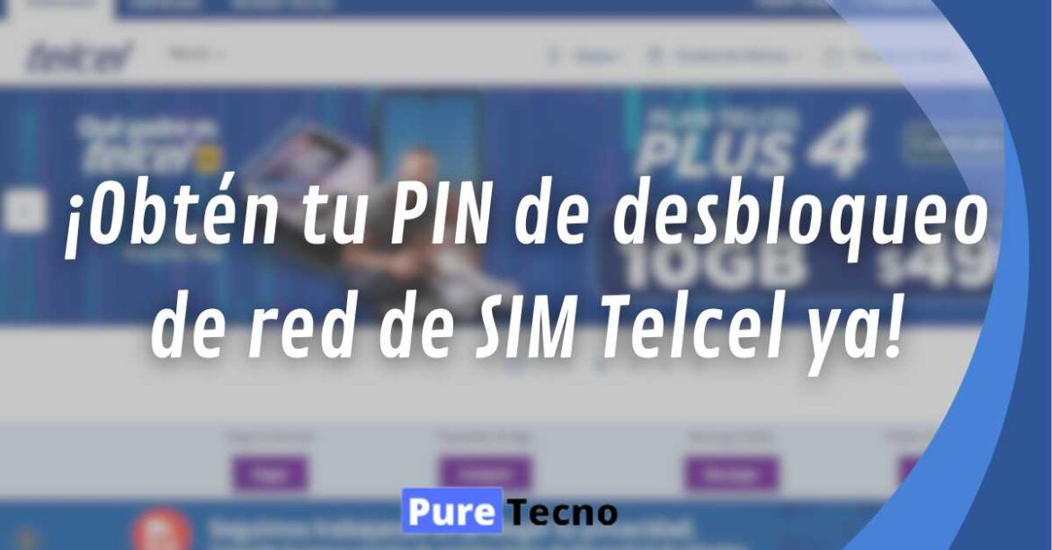 ¡Obtén tu PIN de desbloqueo de red de SIM Telcel ahora!