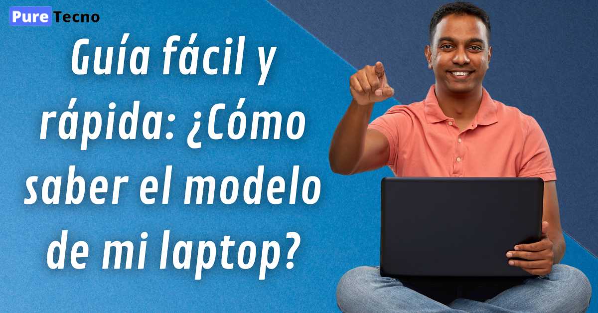 Guía fácil y rápida: ¿Cómo saber el modelo de mi laptop?