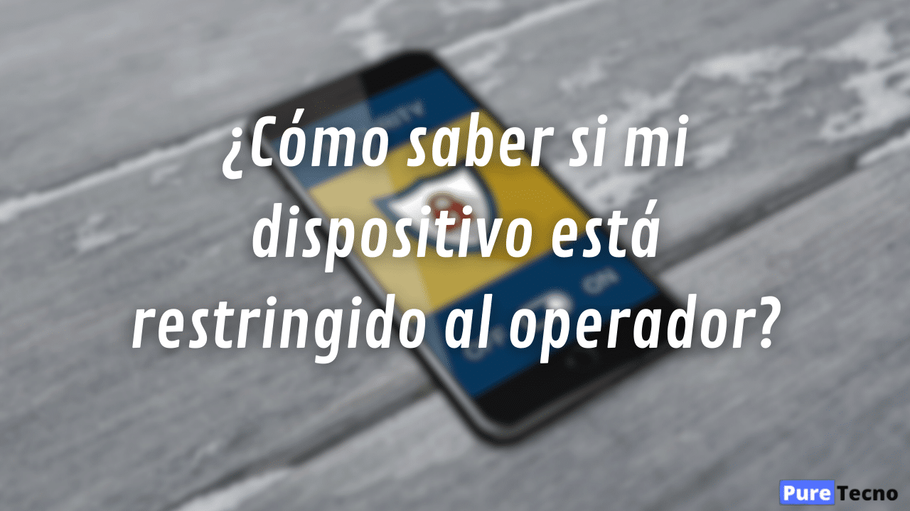 ¿Cómo saber si mi dispositivo está restringido al operador?