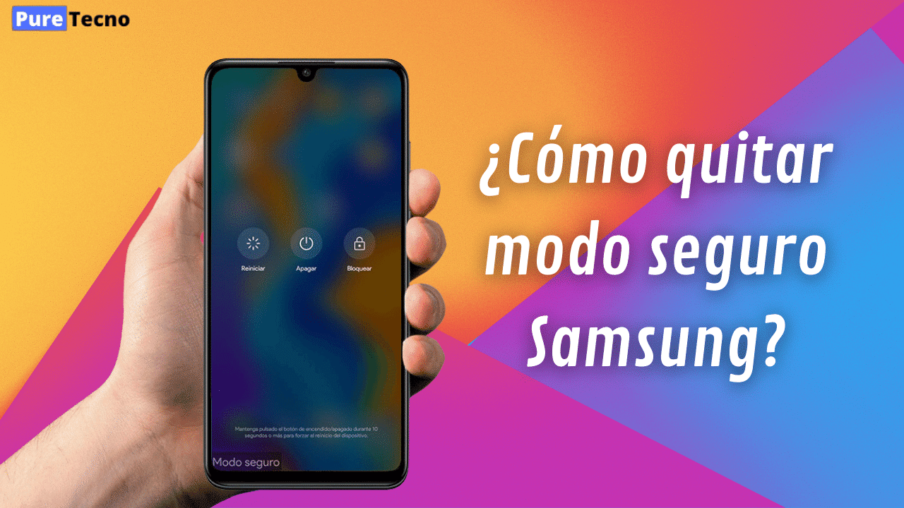 PureTecno te enseña a quitar modo seguro Samsung fácilmente