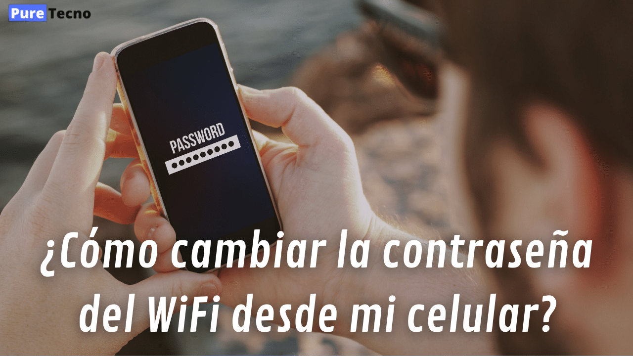 ¿Cómo cambiar la contraseña del WiFi desde mi celular?