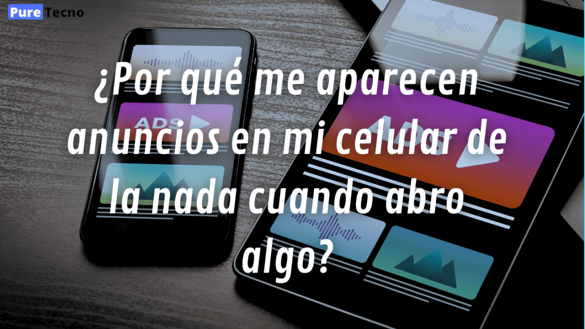 ¿Por qué me aparecen anuncios en mi celular de la nada?
