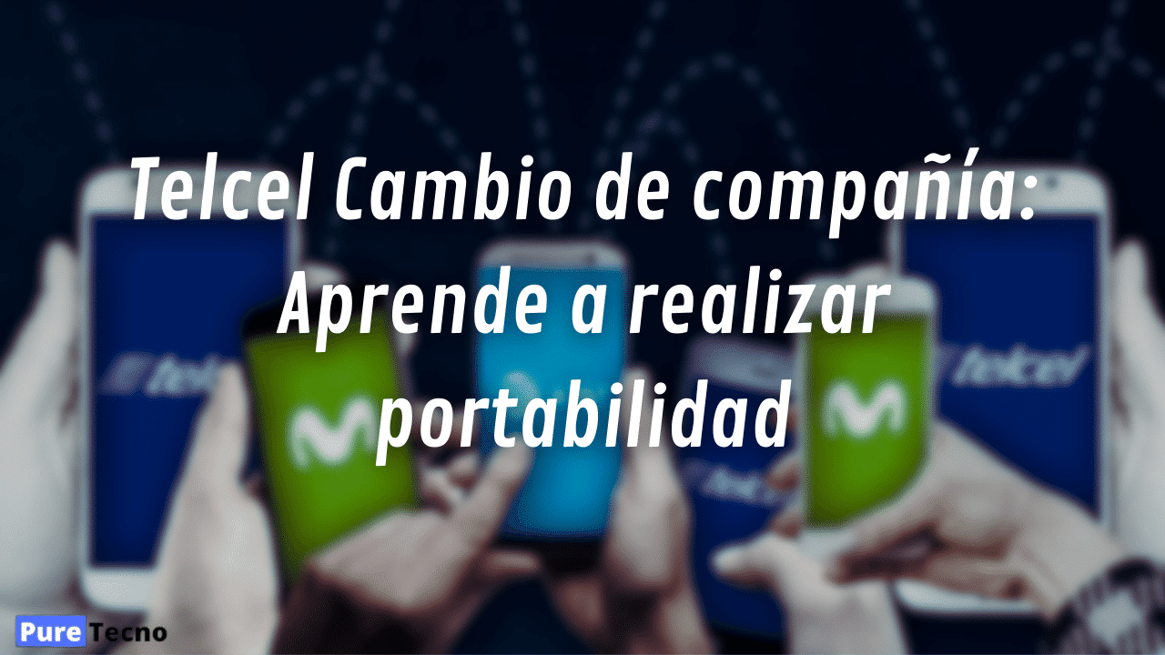 Telcel Cambio de compañía: Aprende a realizar portabilidad