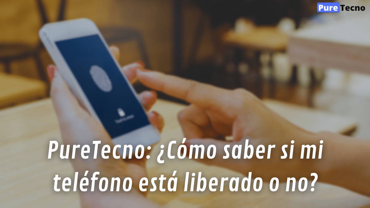 PureTecno: ¿Cómo saber si mi teléfono está liberado o no?