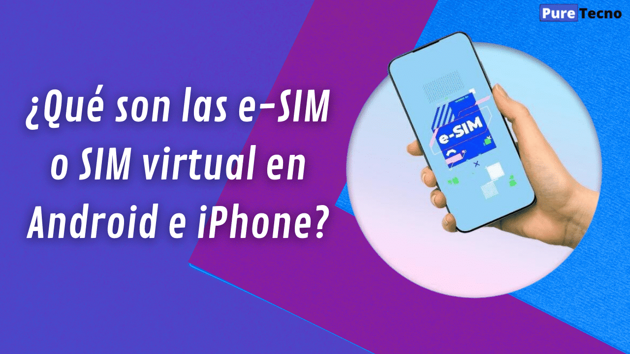 ¿Qué son las e-SIM? ¡Descubre aquí qué es una SIM virtual!