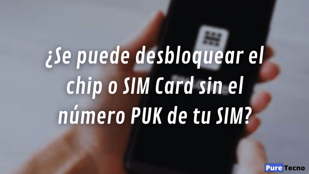 Desbloquear PUK: Descubre qué maneras hay de liberar una SIM