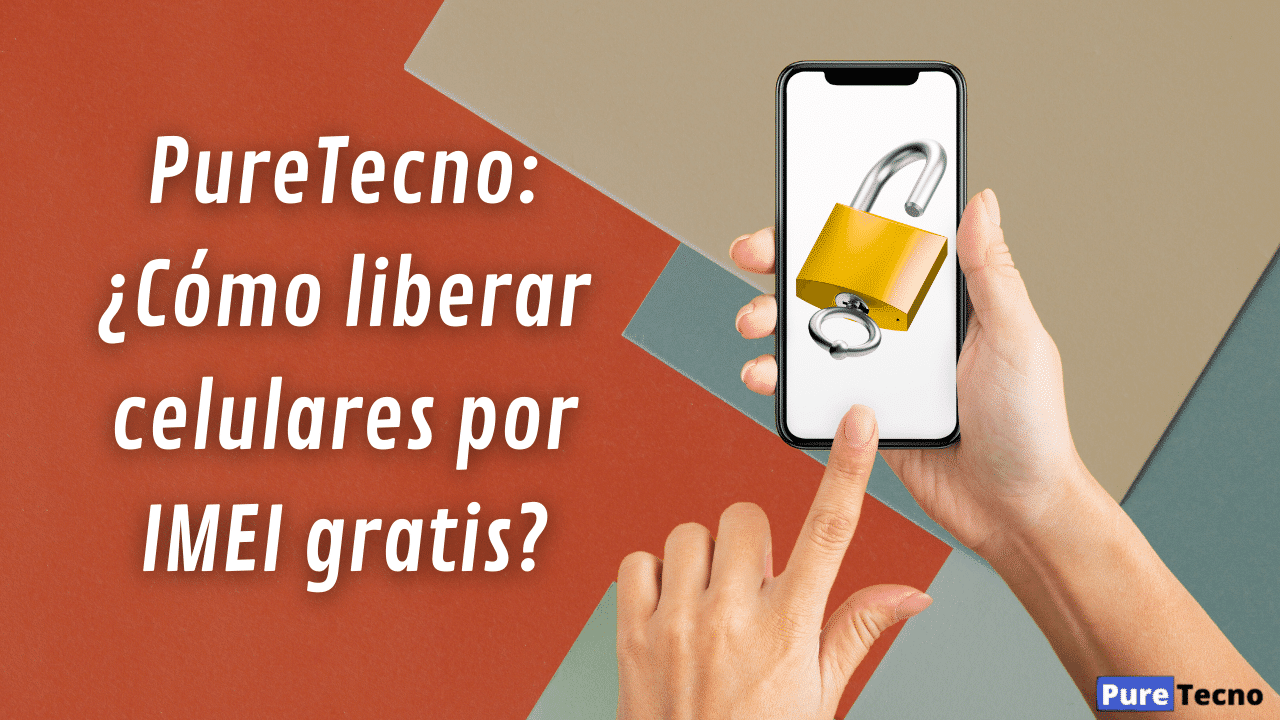 Liberar celular de cualquier compañía Online - PureTecno